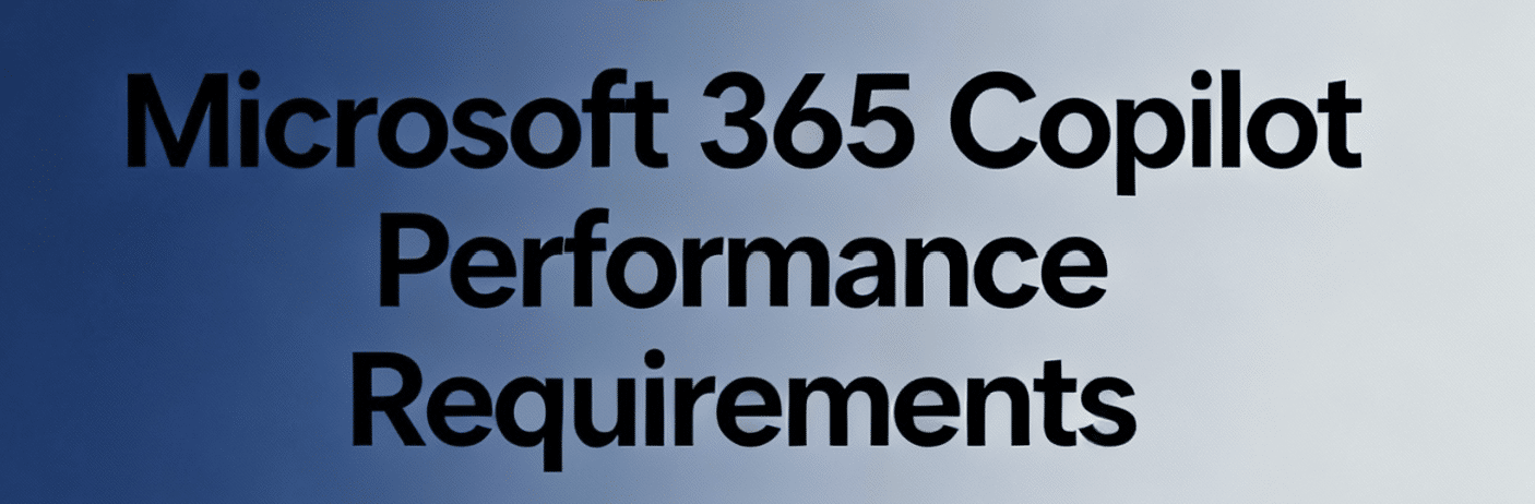 Microsoft 365 Copilot Performance Requirements: Is Your Environment Ready?